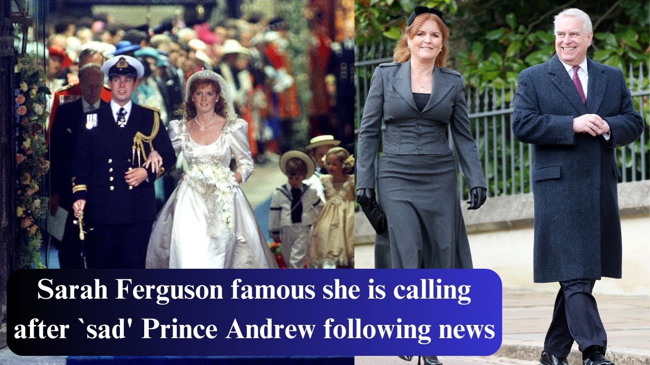 Sarah Ferguson famous she is calling after `sad' Prince Andrew ...