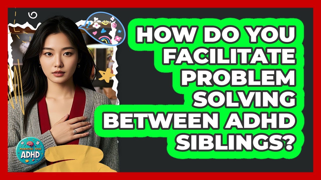 How Do You Facilitate Problem Solving Between ADHD Siblings? - YouTube