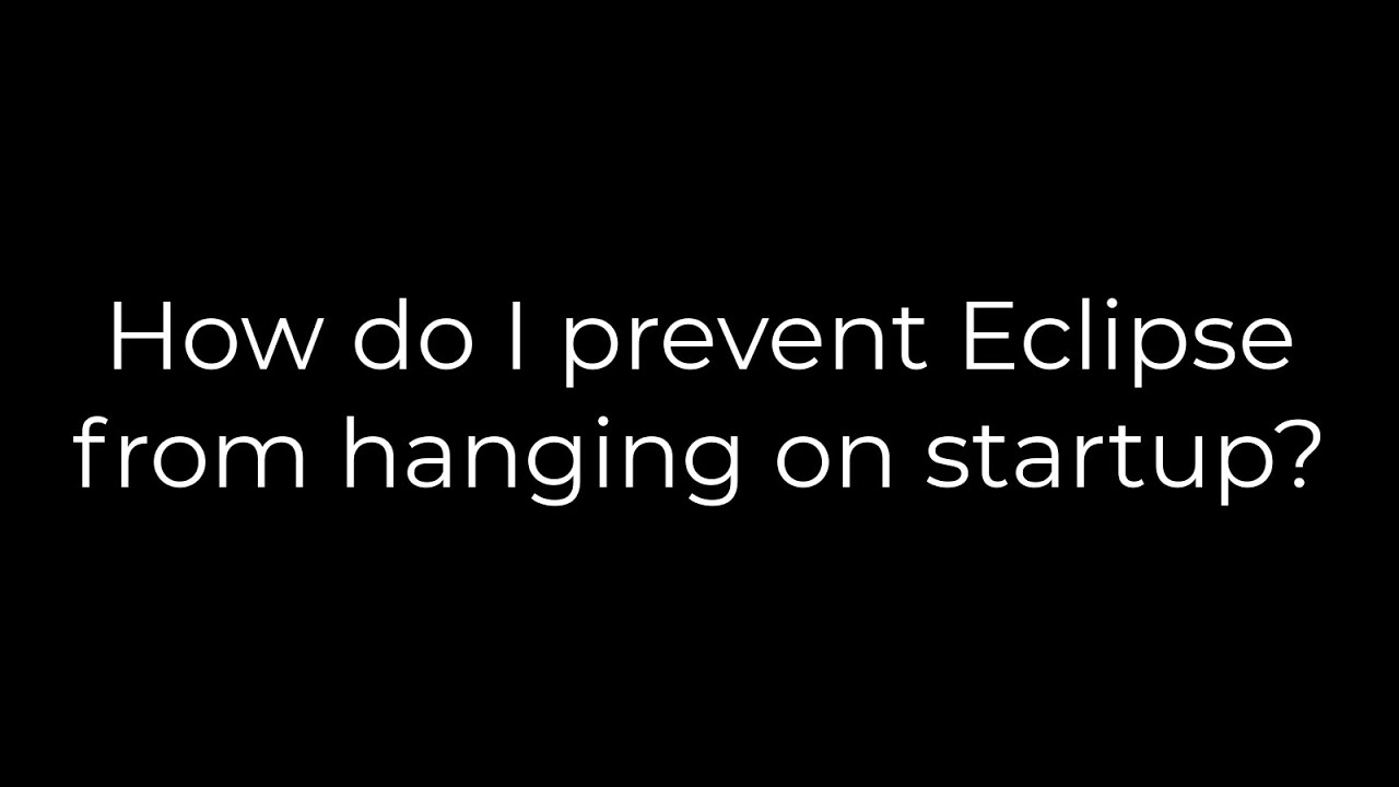 Java How Do I Prevent Eclipse From Hanging On Startup5solution 4322
