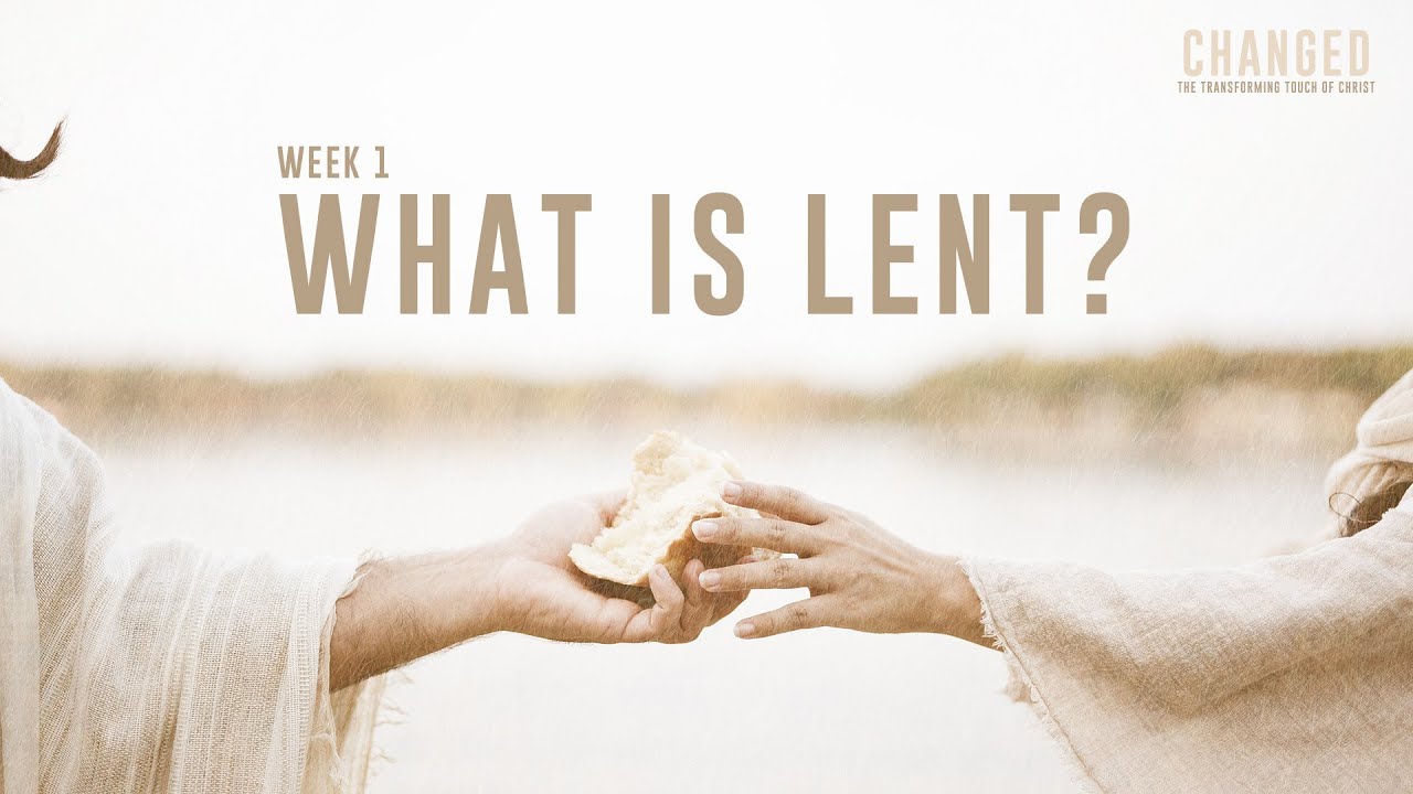 Changed: The Transforming Touch of Jesus | Week #1: What is Lent? - YouTube