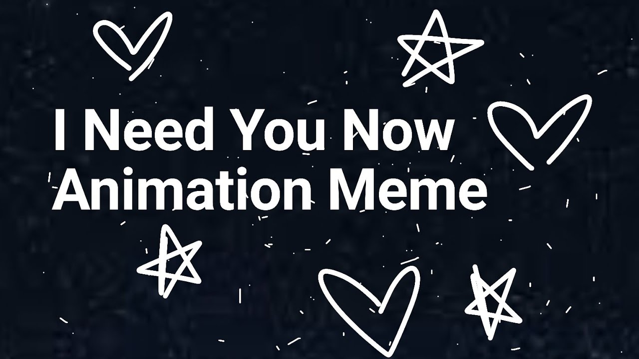 I Need You Now| Animation Meme| - YouTube