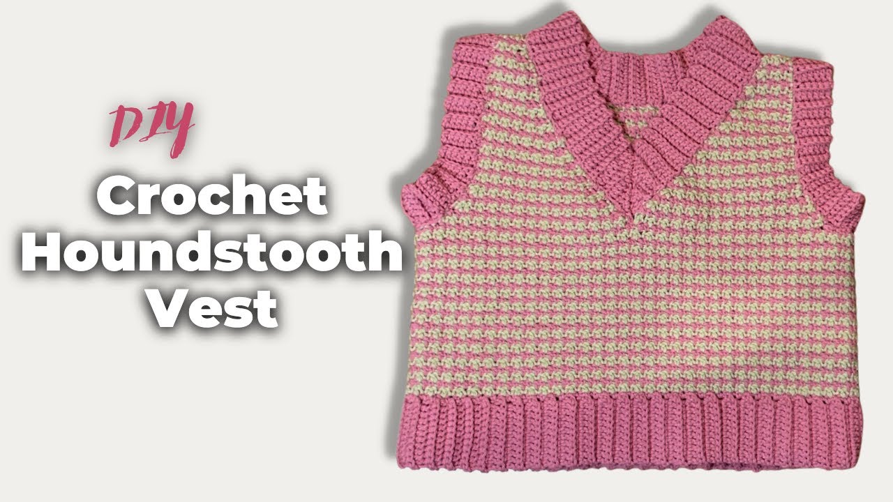 How To Crochet A Houndstooth Vest Easy In Depth And Beginner Friendly