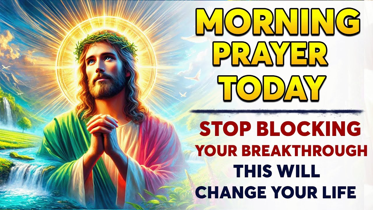 MORNING PRAYER TODAY 🙏 STOP Blocking Your Breakthrough: This Will ...