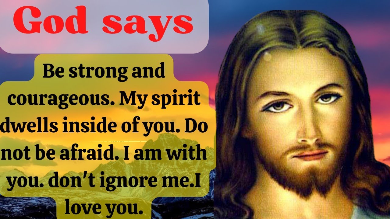 God﻿ says,Be strong and courageous. My spirit dwells inside of you. Do ...