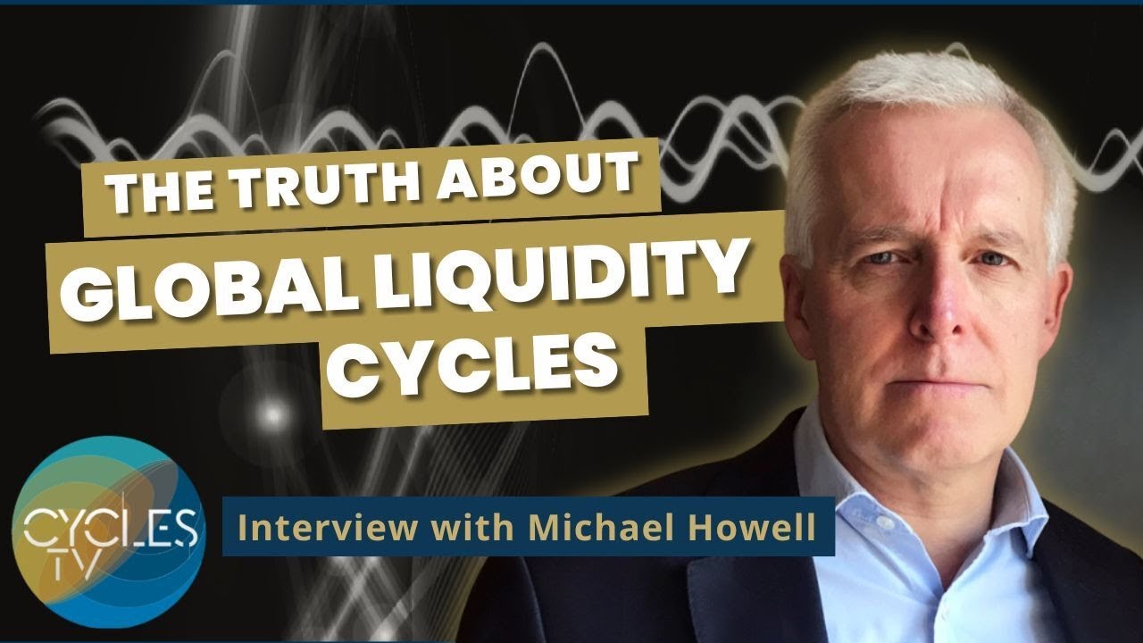 The Dynamics of Global Liquidity and Cycles with Michael Howell | Special Market Cycles Report ...