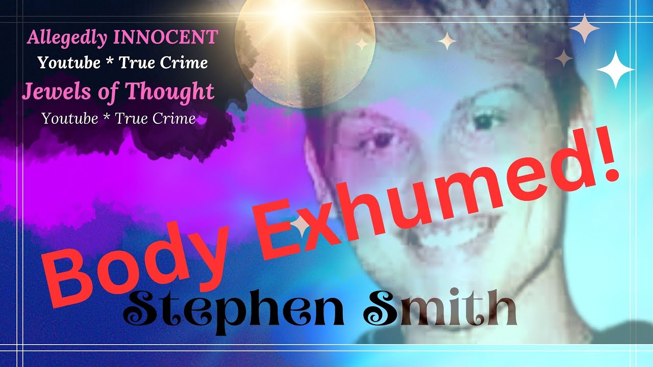 Stephen Smith Body Exhumed Youtube