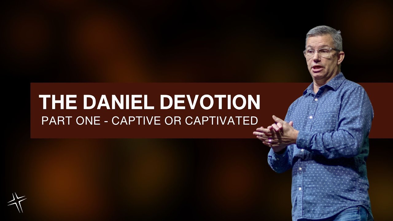 The Daniel Devotion: Part One - Captive or Captivated - YouTube