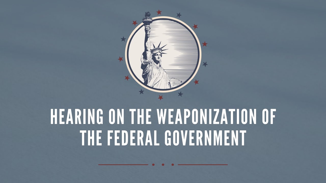 Hearing on the Weaponization of the Federal Government - YouTube
