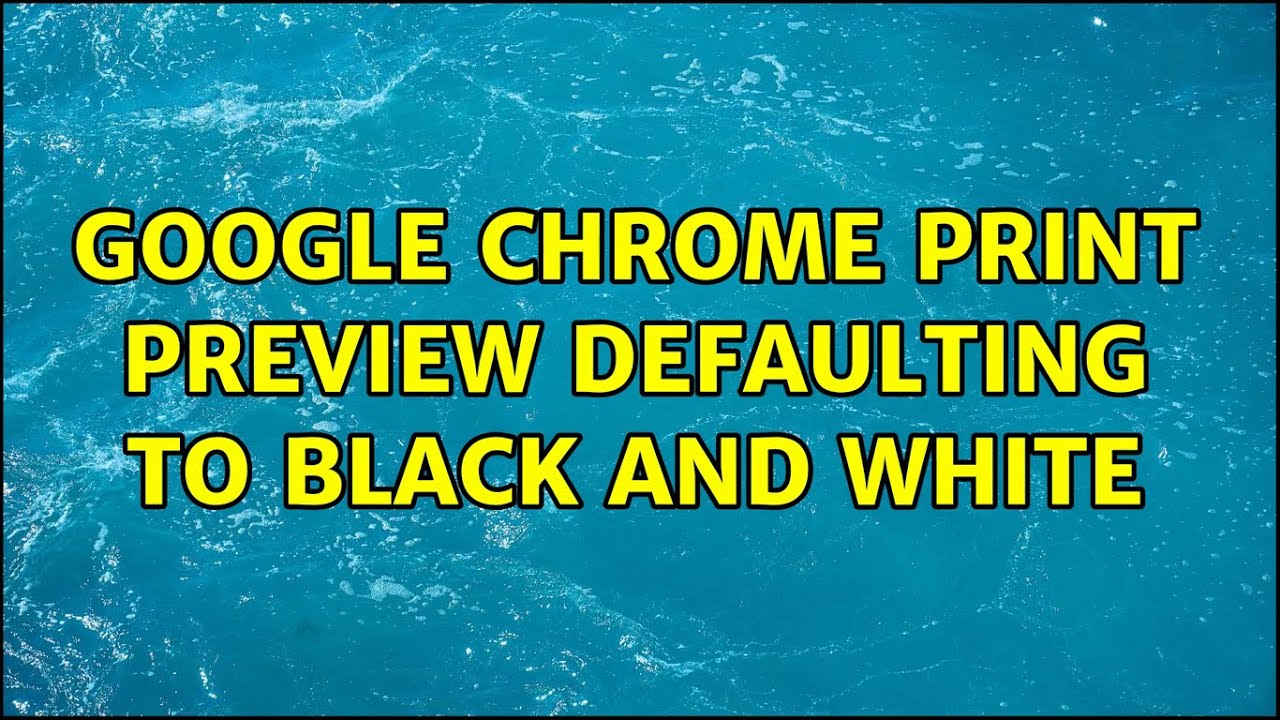 Google Chrome print preview defaulting to black and white (2 Solutions ...