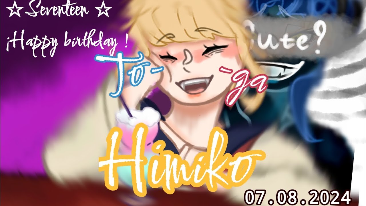 ☆Seventeen☆ .*♡Happy birthday♡*.~Toga Himiko~ (watch it 7 of August ...
