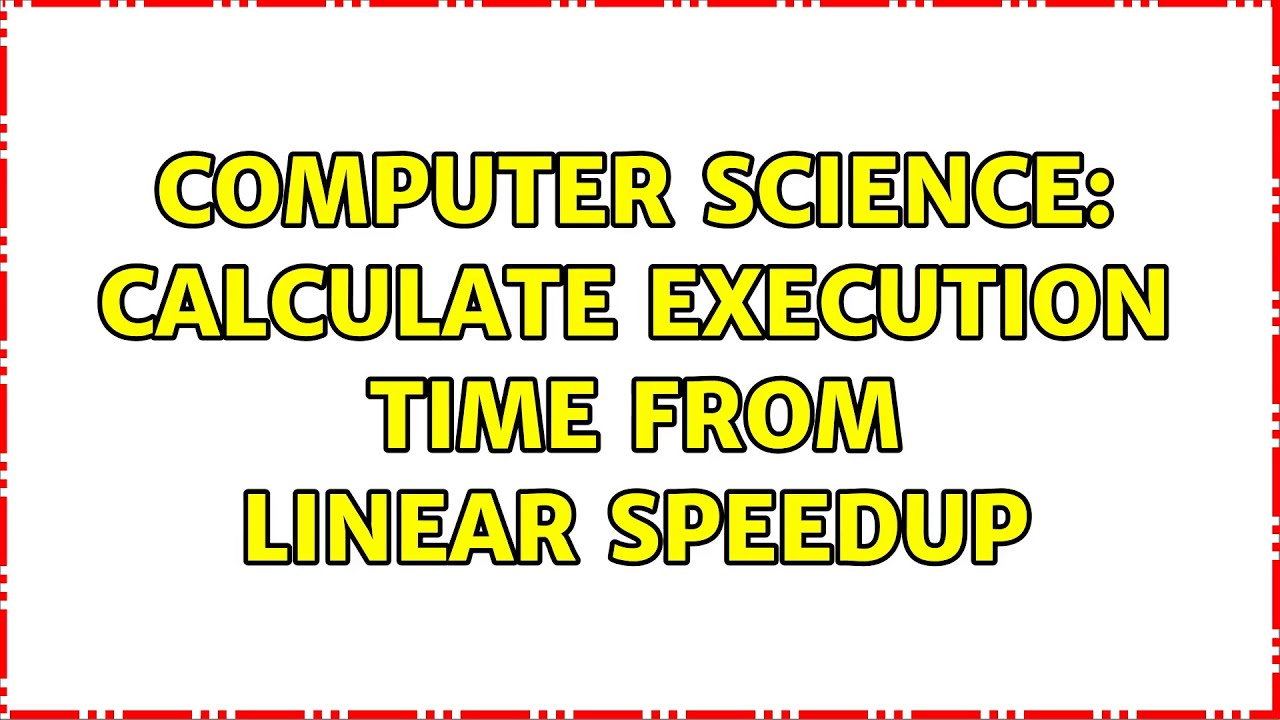 Computer Science Calculate Execution Time From Linear Speedup YouTube computer-science-calculate-execution-time-from-linear-speedup-youtube