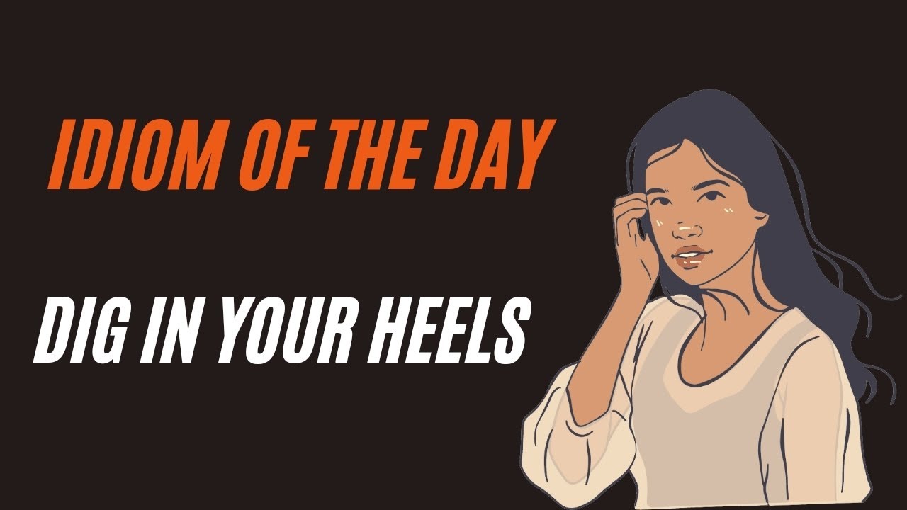 IDIOM OF THE DAY DIG IN YOUR HEELS Learn And Improve Your English idiom-of-the-day-dig-in-your-heels-learn-and-improve-your-english