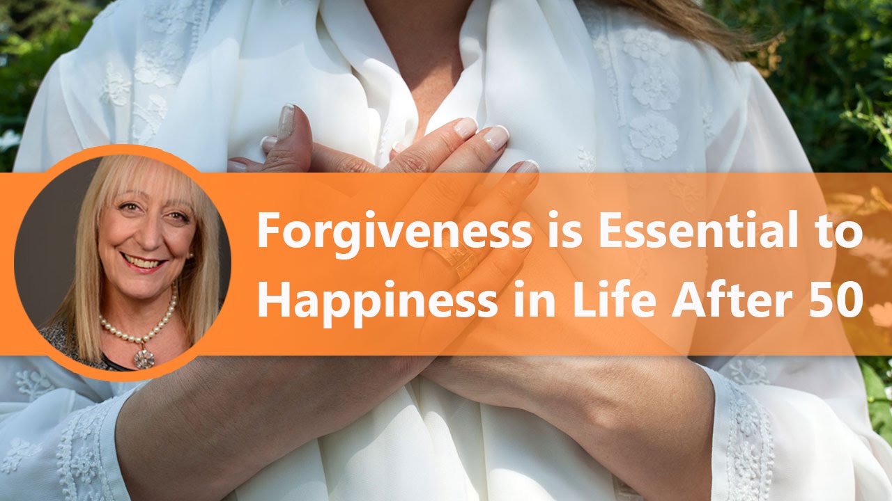 The Importance of Forgiveness for Finding Happiness After 50 - YouTube