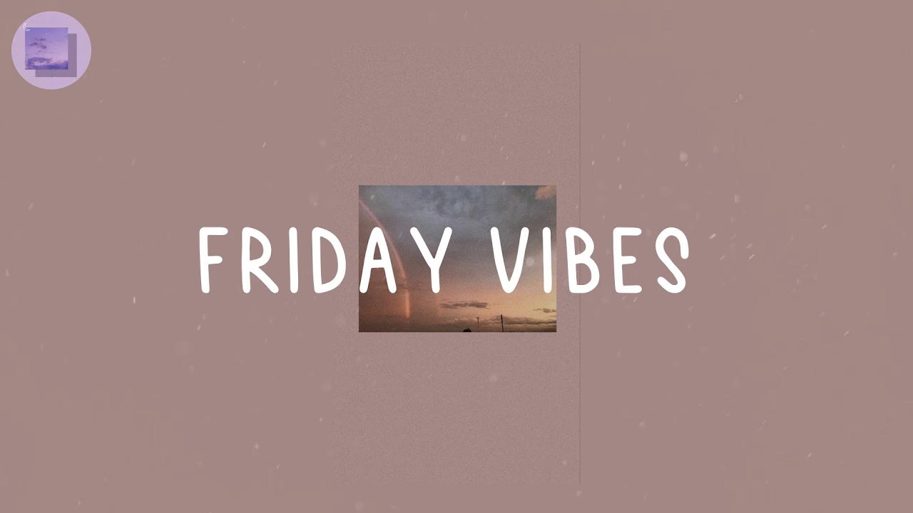 Friday Vibes - Pop chill playlist that bring you good energy - YouTube