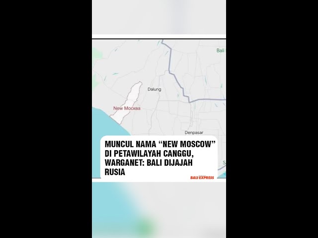 VIRAL! Muncul Nama New Moscow di Peta Wilayah Canggu, Warganet: Bali ...