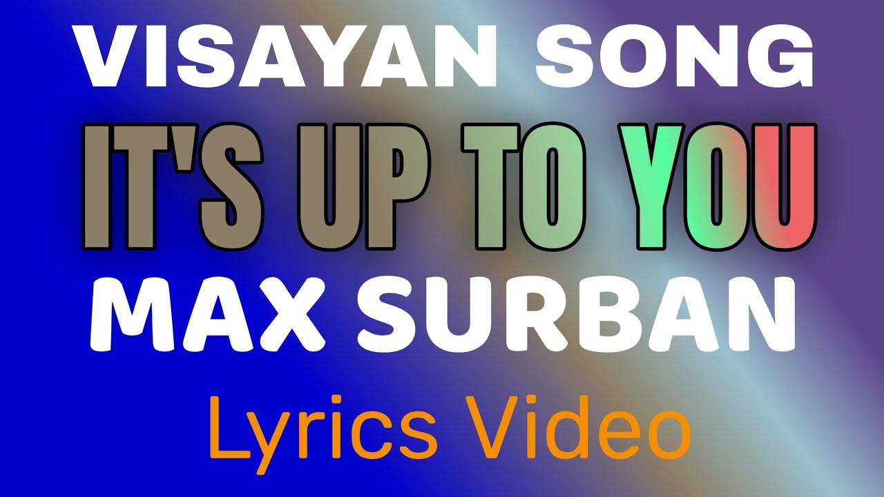 IT'S UP TO YOU | VISAYAN SONG | MAX SURBAN | LYRICS VIDEO BY TATAY ...