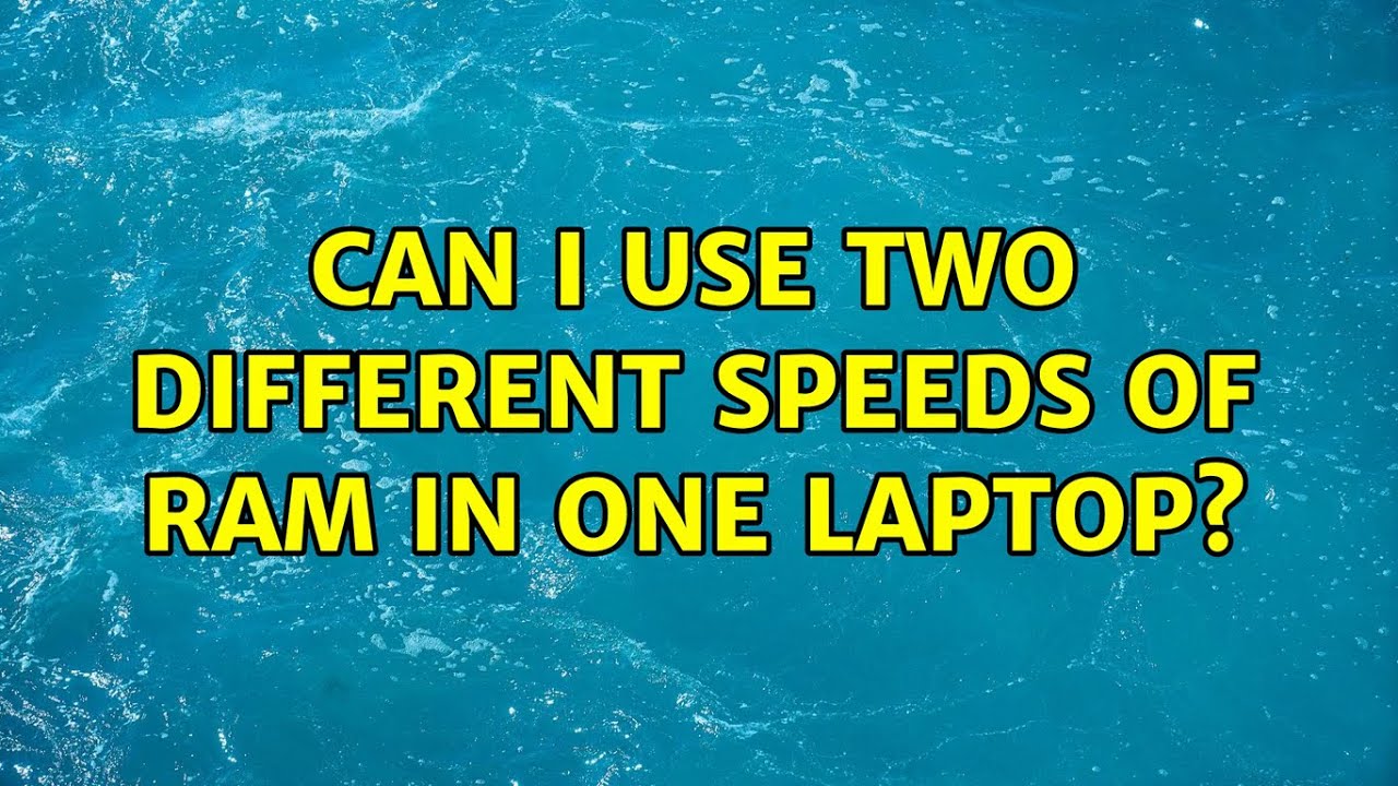 can-i-use-two-different-speeds-of-ram-in-one-laptop-youtube