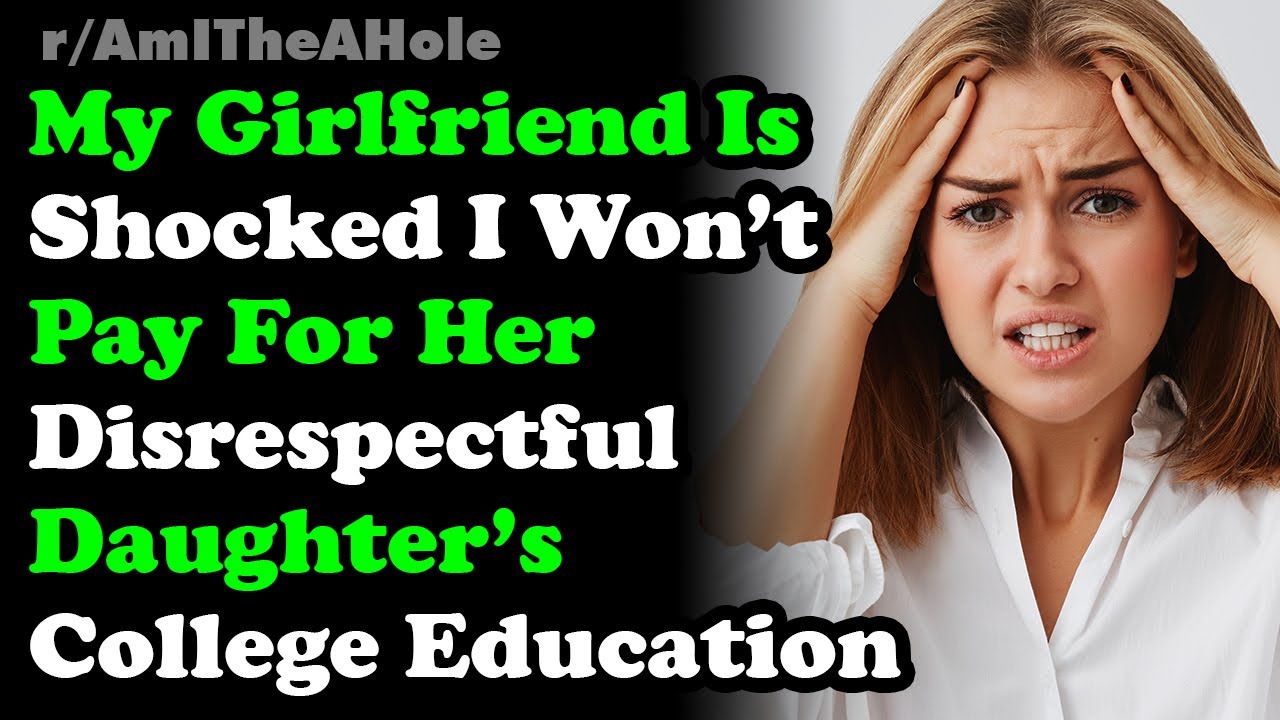 My Girlfriend Is Upset I Won t Pay For Her Bratty Daughter s College my-girlfriend-is-upset-i-won-t-pay-for-her-bratty-daughter-s-college