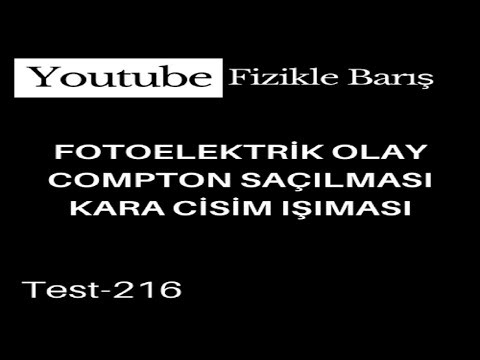 TEST-216 FOTOELEKTRİK OLAY COMPTON SAÇILMASI KARA CİSİM IŞIMASI DE BROGLİE DALGABOYU