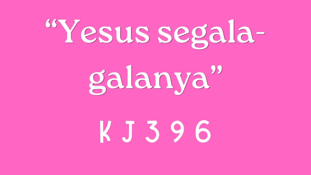 KJ 396 Yesus Segala-galanya - YouTube