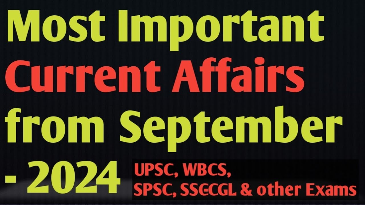 Important Current Affairs from the month of September 2024 . Relevant for UPSC, WBCS, SPSC , SSC ...
