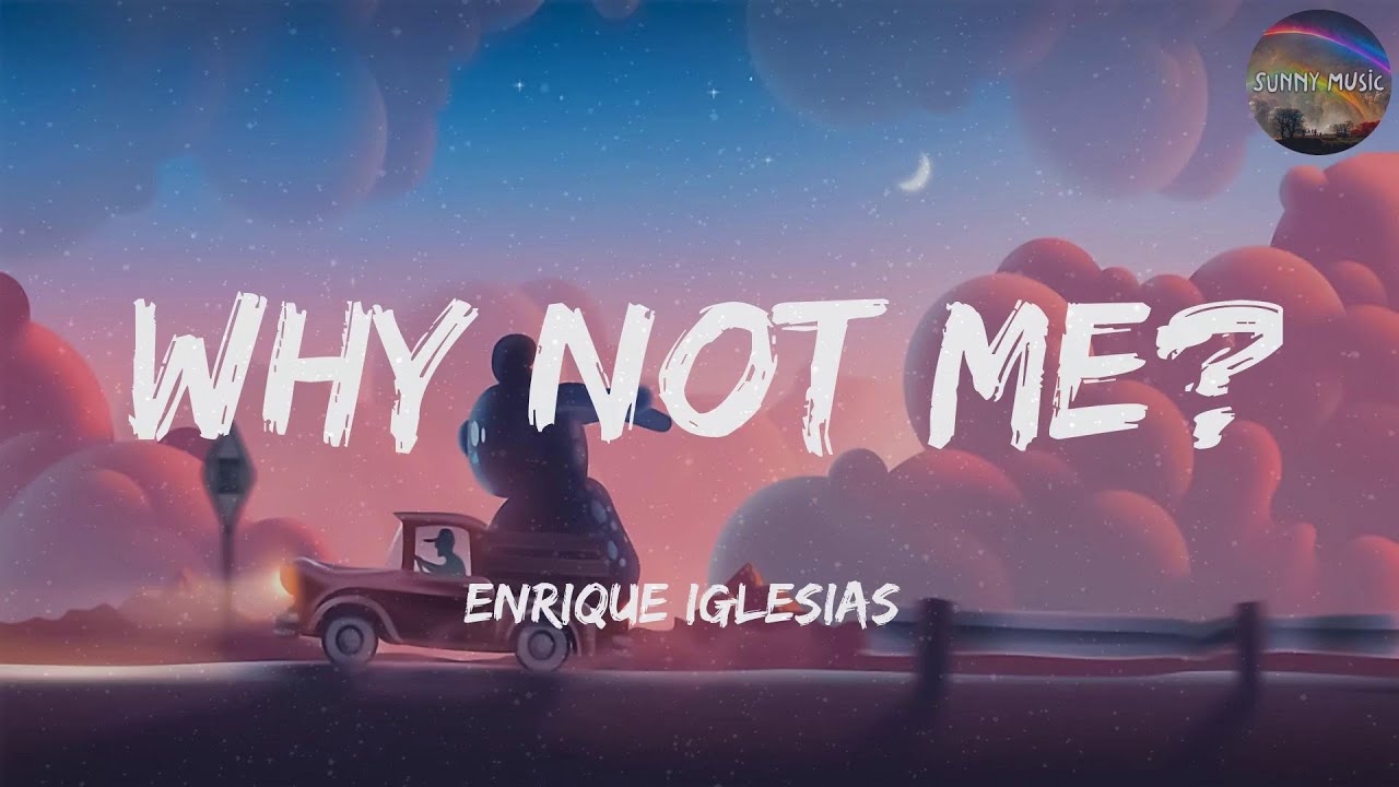 Enrique Iglesias - Why Not Me? (lyrics) | Sunny Music - YouTube