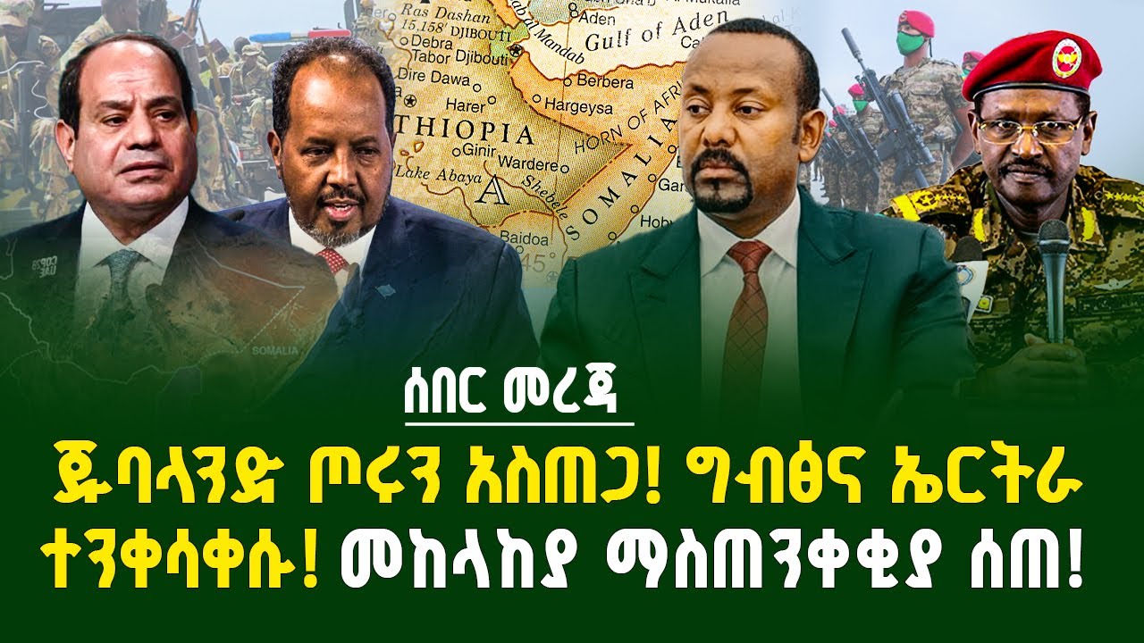 ሰበር ዜና! ጁባላንድ ጦሩን አስጠጋ! ግብፅ እና ኤርትራ ተንቀሳቀሱ! መከላከያ ማስጠንቀቂያ ሰጠ! Gebeya ...
