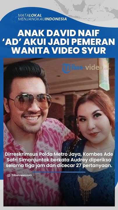 Audrey Davis Anak David Eks Naif Akui Jadi Pemeran Wanita di Video Syur, Polisi Klaim Bukti Baru ...