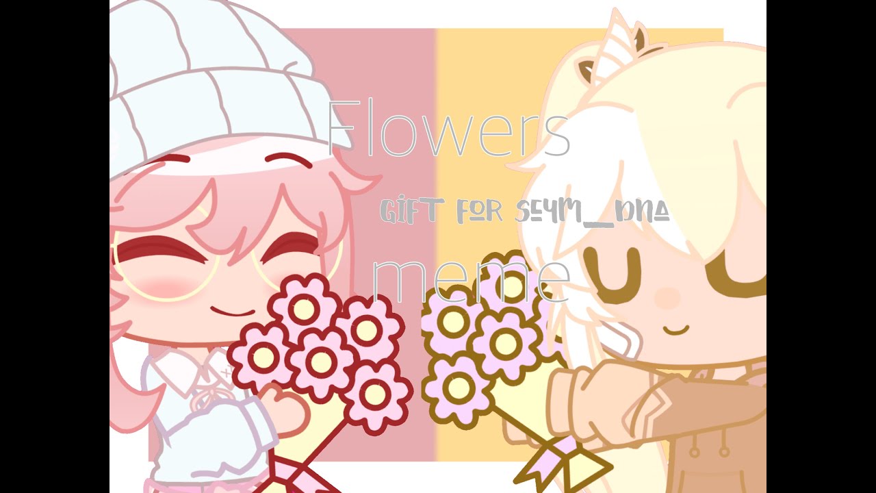 Flowers meme (gift for @Seym_ DNA ) - YouTube