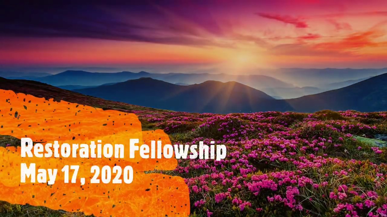 RESTORATION FELLOWSHIP - 5/17/2020 - Pastor Steve Singleton - YouTube
