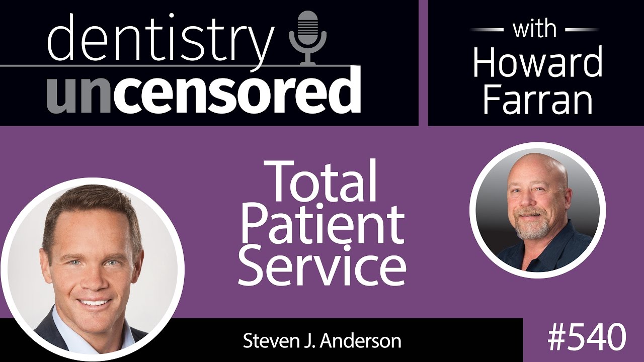 540 Total Patient Service with Steven Anderson : Dentistry Uncensored ...
