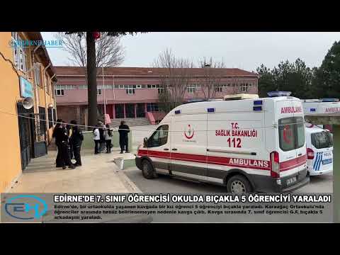 EDİRNE'DE 7. SINIF ÖĞRENCİSİ OKULDA BIÇAKLA 5 ÖĞRENCİYİ YARALADI