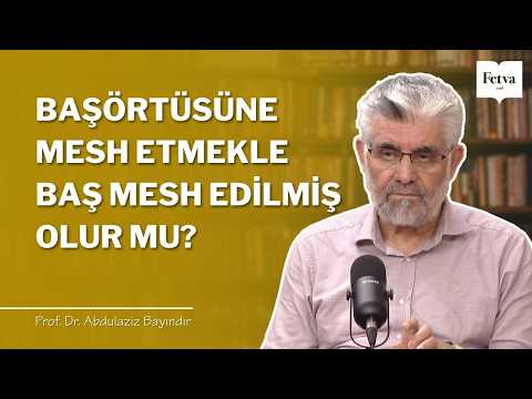 Başörtüsüne mesh etmekle baş mesh edilmiş olur mu? | Prof. Dr. Abdulaziz Bayındır