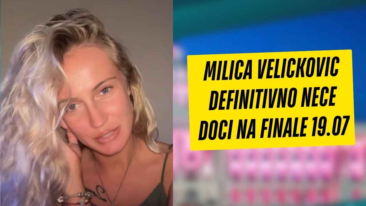 MILICA VELICKOVIC DEFINITIVNO NECE DOCI NA FINALE 19.07 - YouTube
