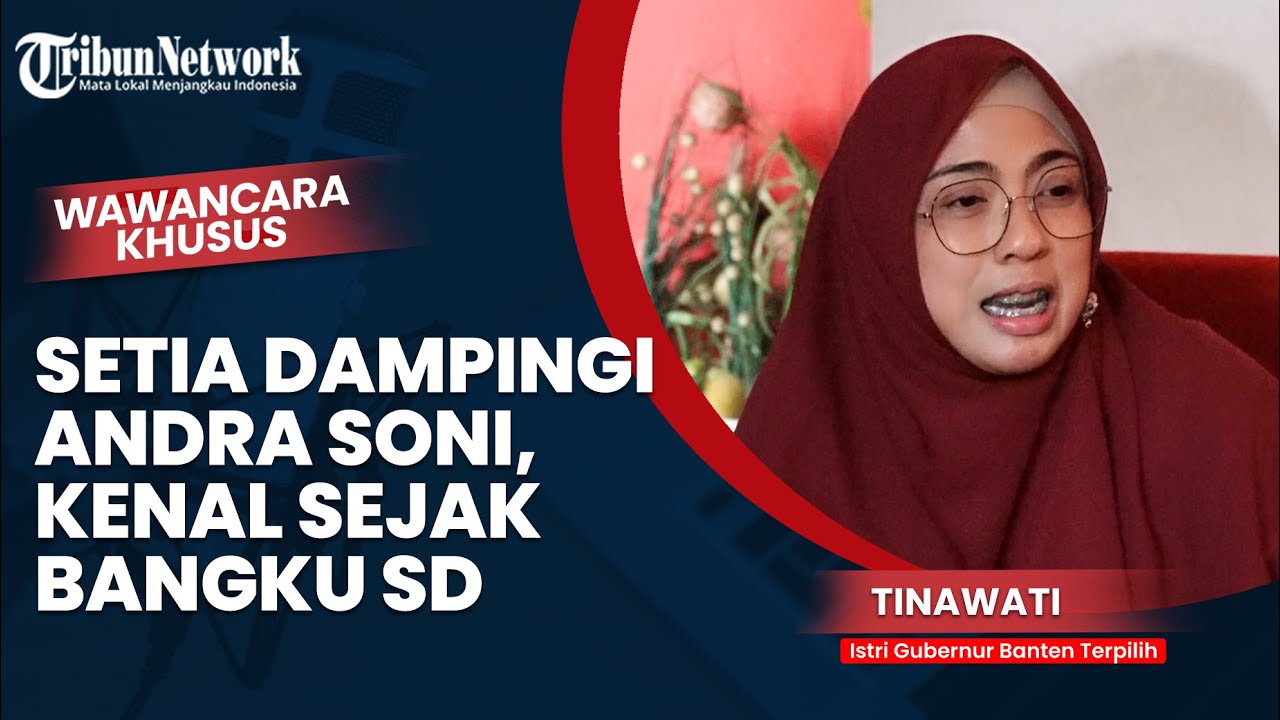 Eksklusif: Tinawati, Istri Gubernur Banten Andra Soni Bicara Kisah ...