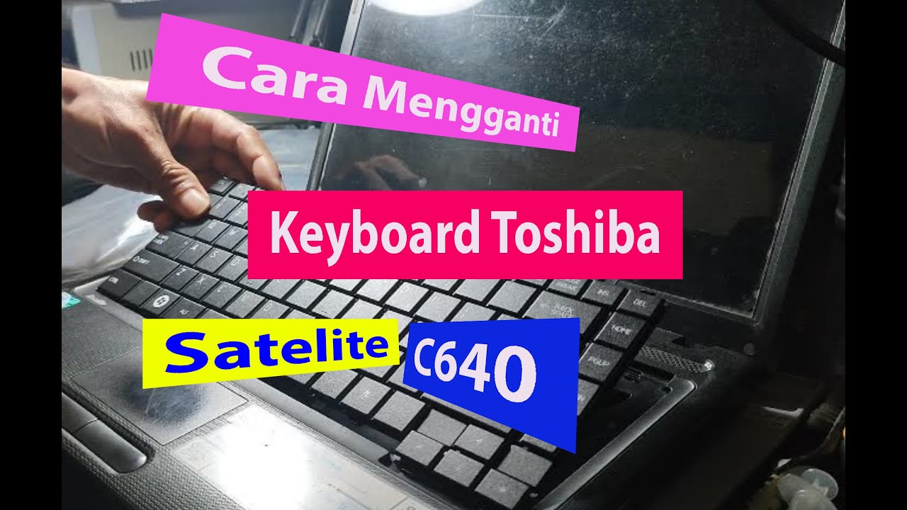 CARA MUDAH MENGGANTI KEYBOARD TOSHIBA SATELITE C640 - YouTube