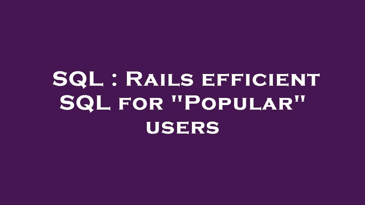 Sql Rails Efficient Sql For Popular Users Youtube 4065