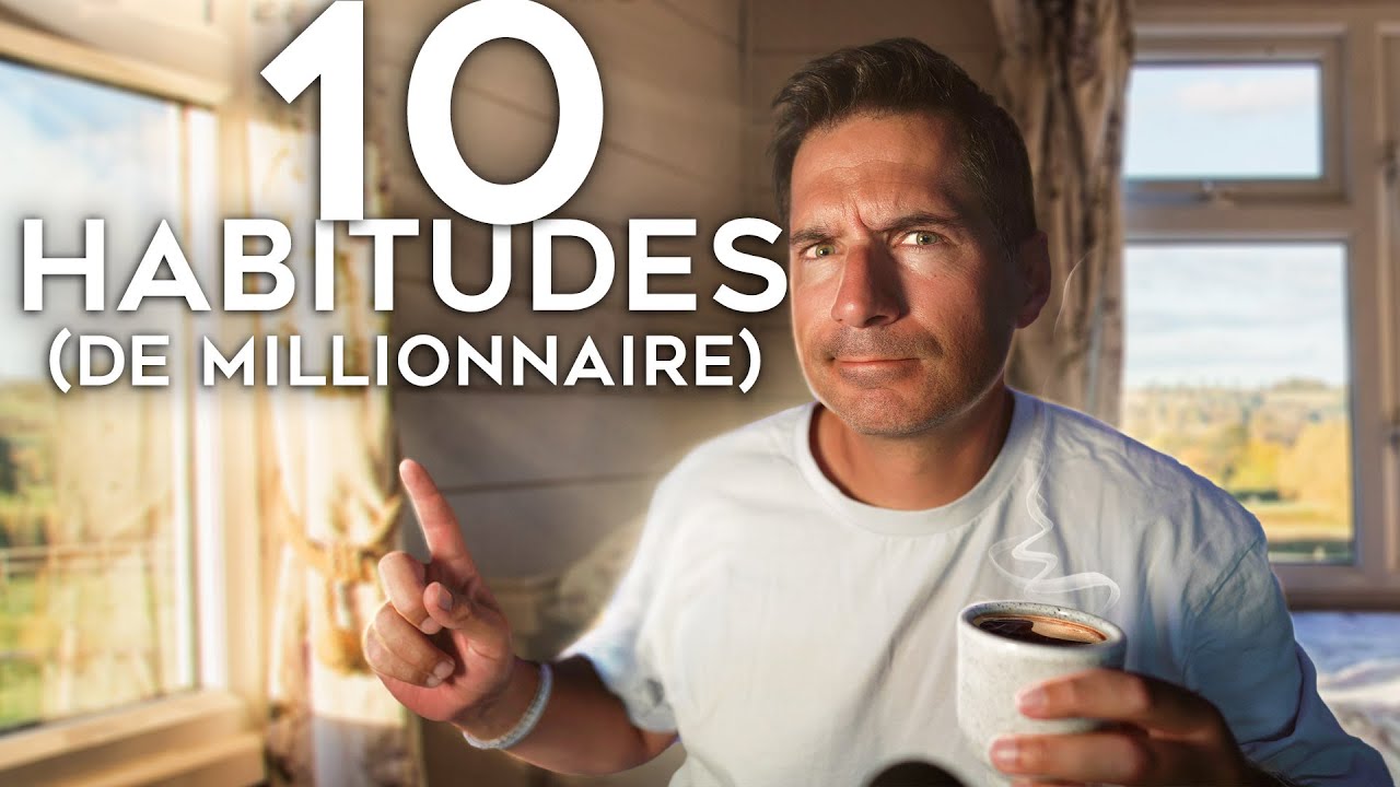10 HABITUDES DE MILLIONNAIRE QUI ONT CHANGE MA VIE - YouTube