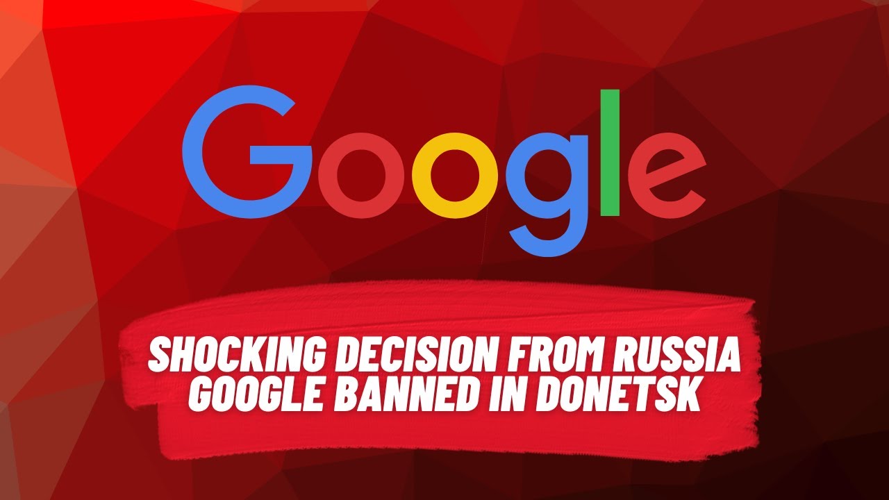 Shocking decision from Russia: Google banned in Donetsk - YouTube