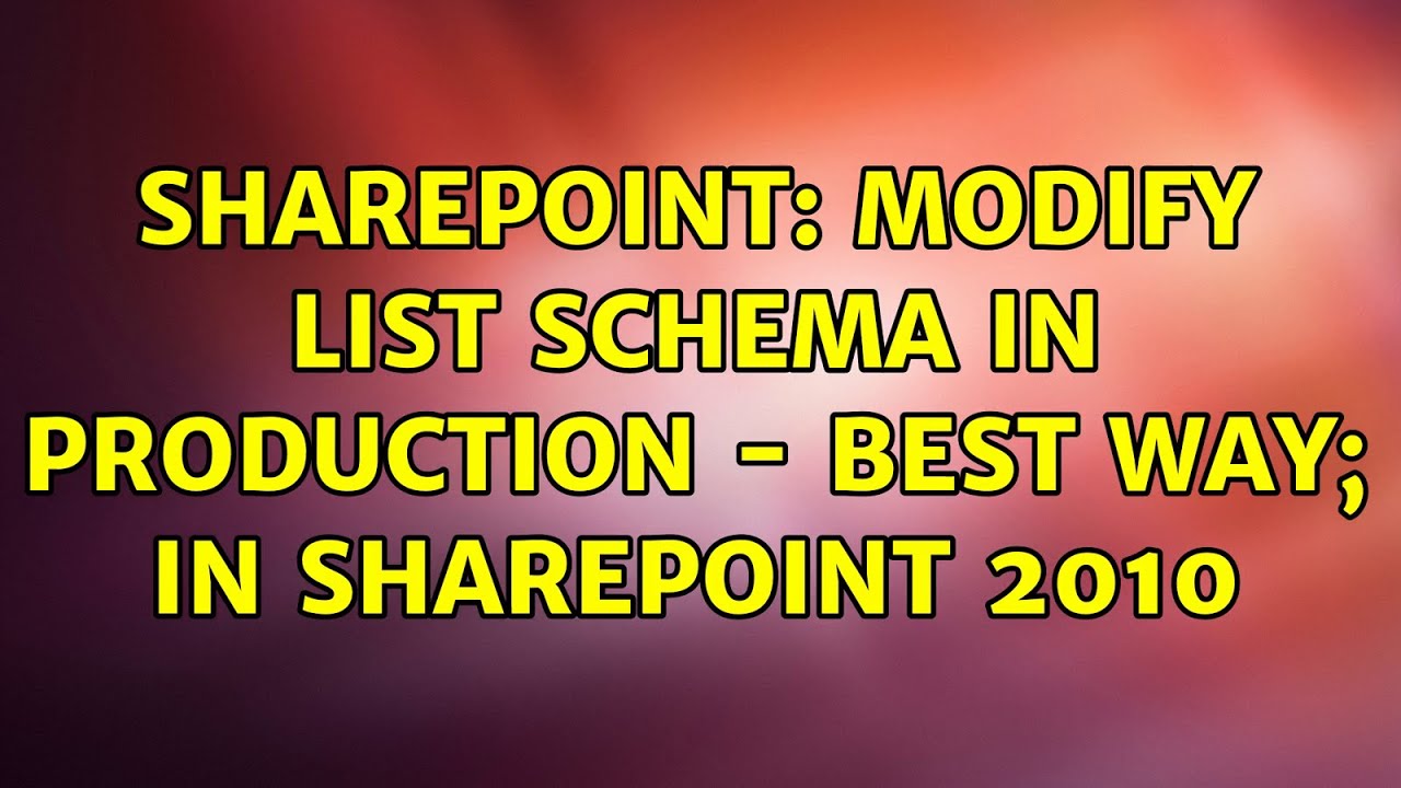 Sharepoint: Modify list schema in production - best way; in SharePoint ...