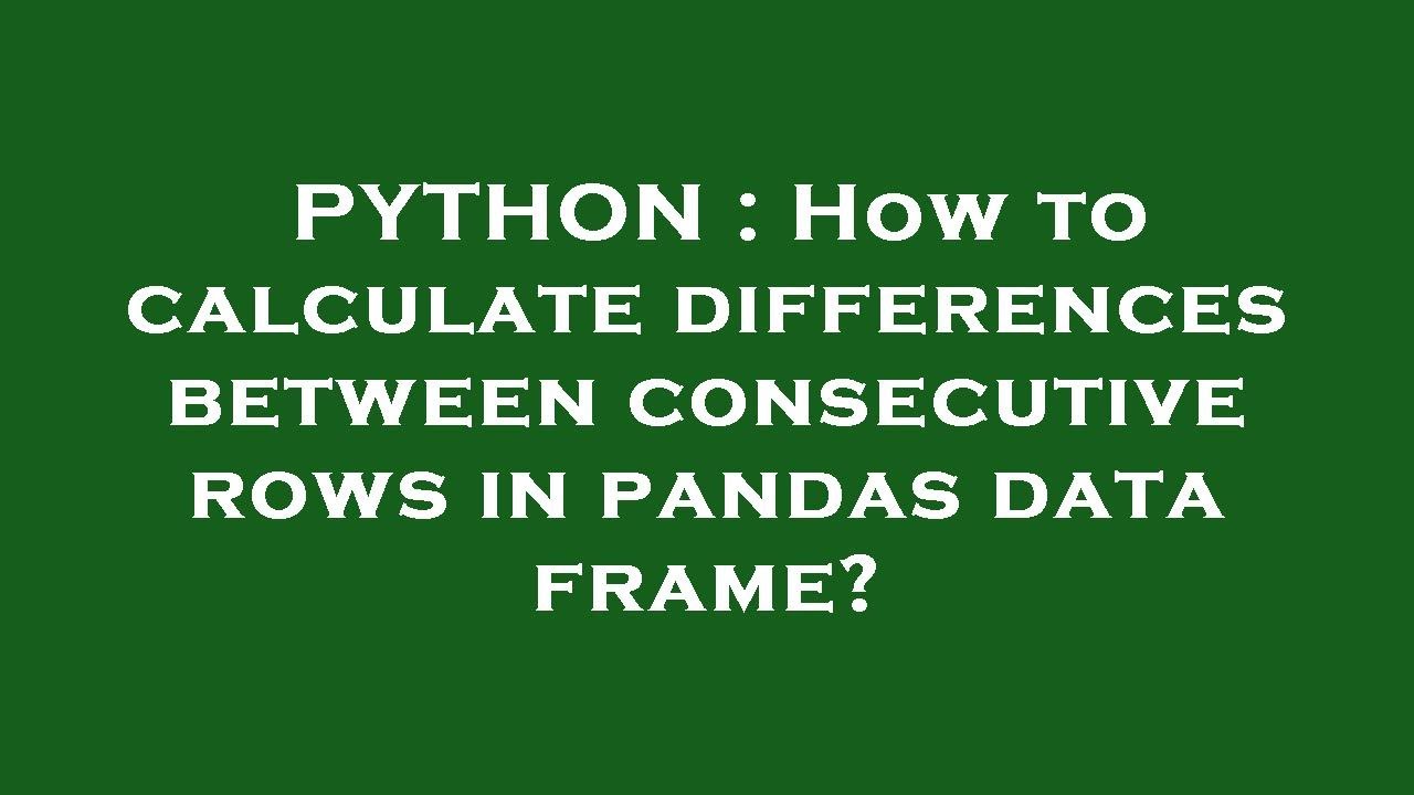 PYTHON : How to calculate differences between consecutive rows in pandas data frame? - YouTube
