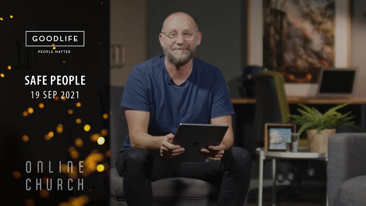 GOODLIFE CHURCH ONLINE Sunday 19 September 2021 :: Safe People ...