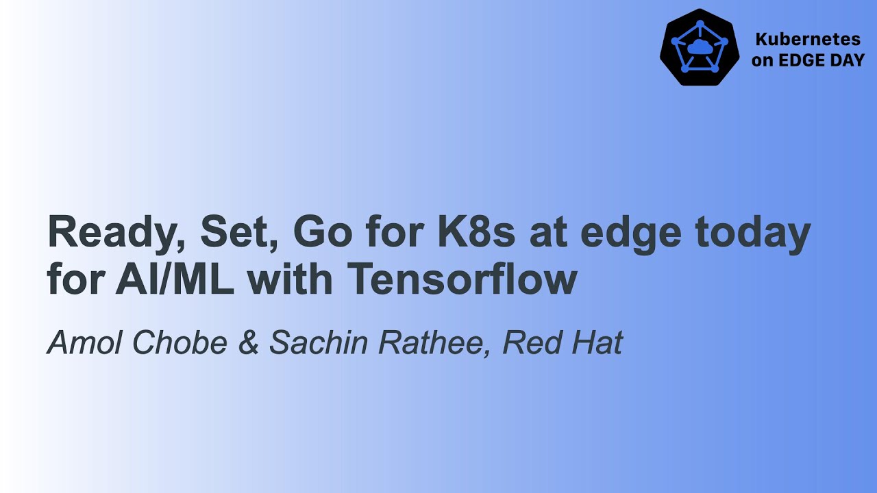 Ready, Set, Go for K8s at edge today for AI/ML with Tensorflow - Amol ...