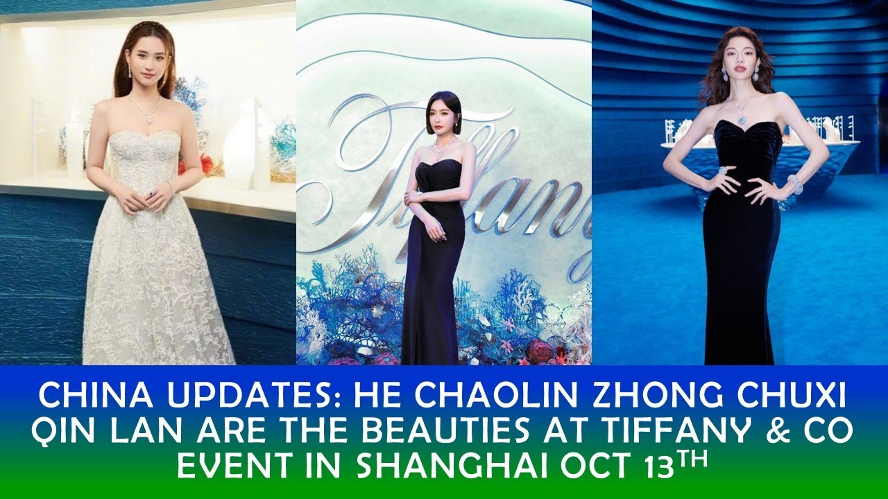 HE CHAOLIAN ZHONG CHUXI QIN LAN ARE THE BEAUTIES AT TIFFANY & CO - YouTube