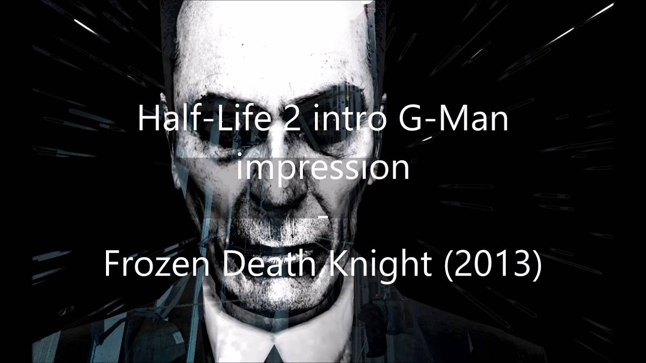 Half-Life 2 intro G-Man impression - Frozen Death Knight (2013) - YouTube