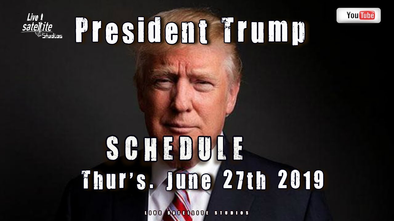 President Trump’s Schedule for Thursday, June 27, 2019 - YouTube
