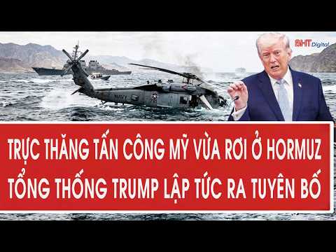 Nóng: Trực thăng tấn công Mỹ vừa rơi ở Hormuz, Tổng thống Trump lập tức ra tuyên bố