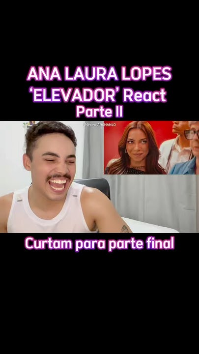 ANA LAURA LOPES ELEVADOR REACT #analauralopes #elevador #analauralopeselevador #react #reagindo ...