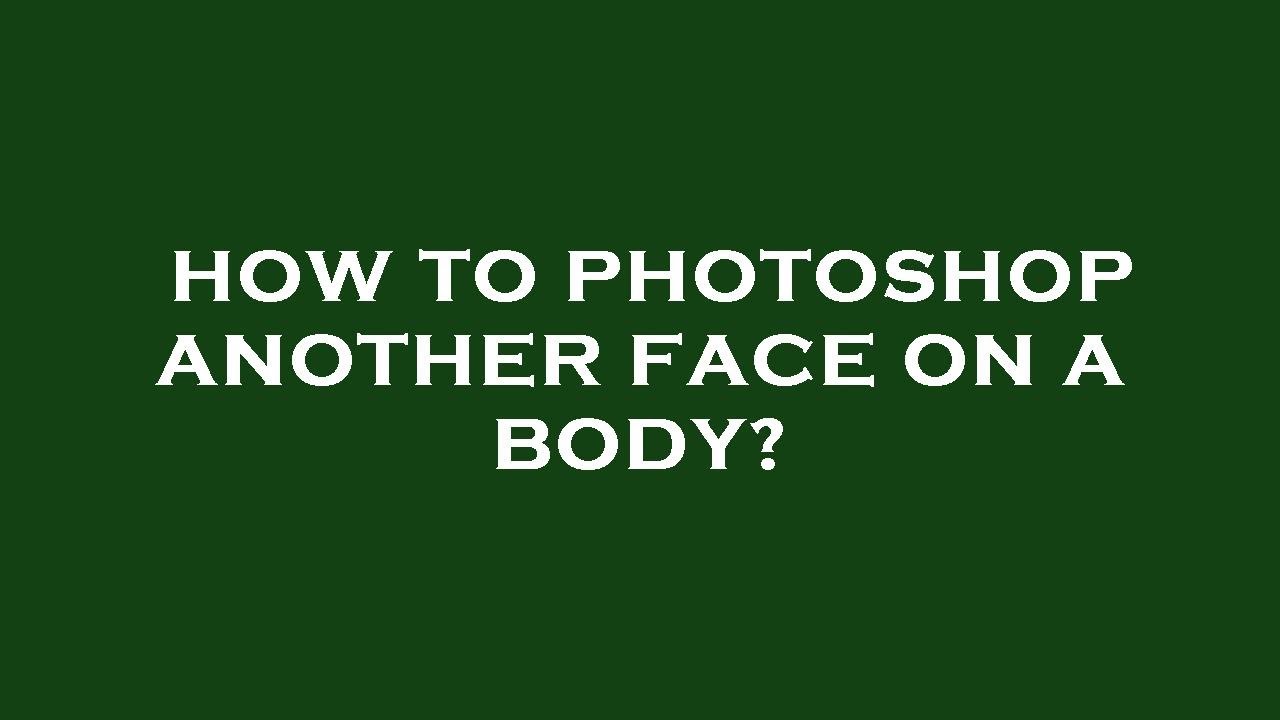 How to photoshop another face on a body? - YouTube