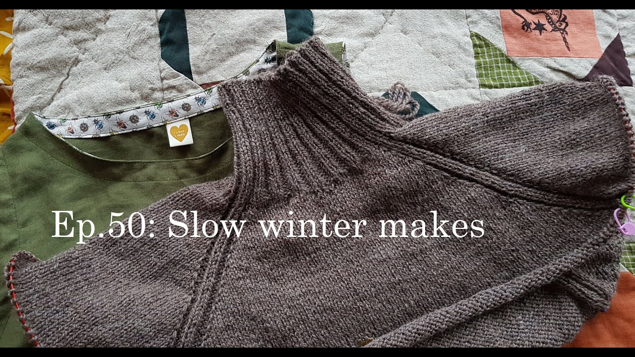 Ep. 50: Slow winter makes, a bit of knitting, a bit of sewing ...